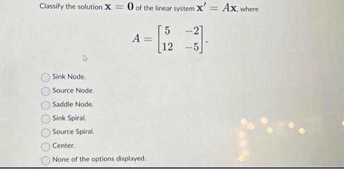 Classify the solution x=0 of the linear system x′=Ax, | Chegg.com