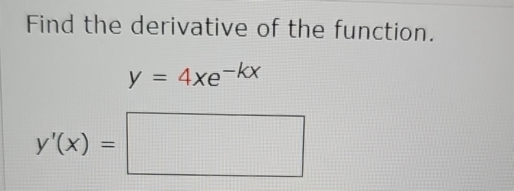 Solved Find the derivative of the function.y=4xe-kxy'(x)= | Chegg.com