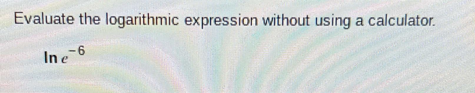 Solved Evaluate the logarithmic expression without using a | Chegg.com