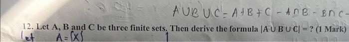 Solved A∪B∪C=A+B+C−A∩B−B∩C 12. Let A,B and C be three finite | Chegg.com
