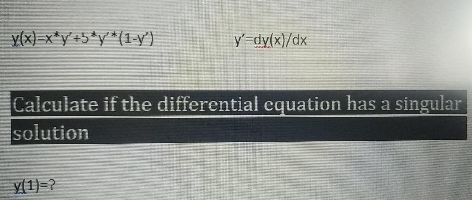 Solved y(x)=x*y+5*y*(1-y') Y'=dy(x)/dx Calculate if the | Chegg.com