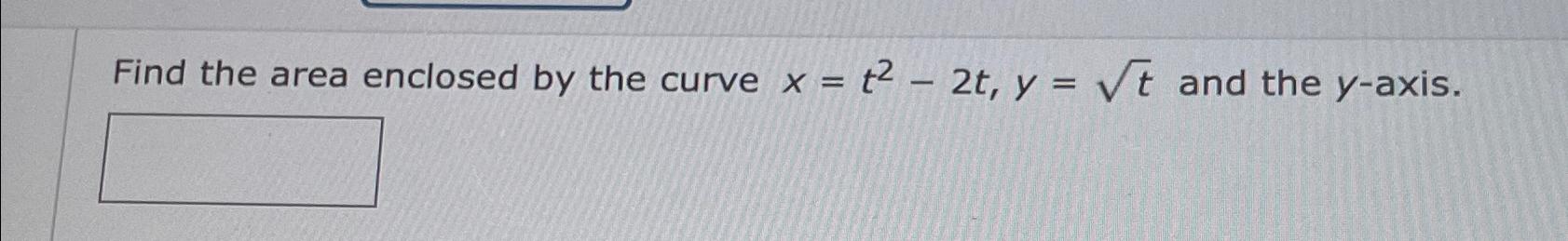 Solved Find the area enclosed by the curve x=t2-2t,y=t2 ﻿and | Chegg.com