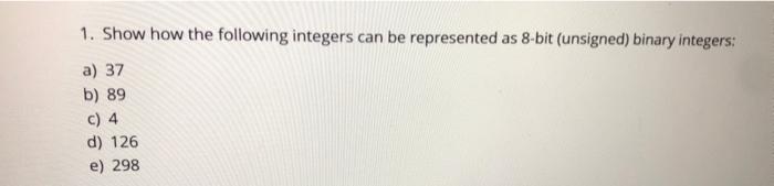 Solved 1. Show how the following integers can be represented | Chegg.com
