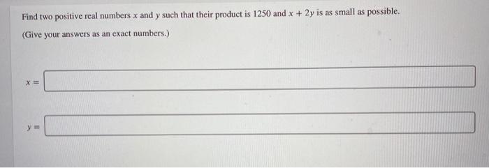 Solved Find two positive real numbers x and y such that | Chegg.com