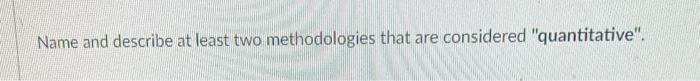Solved Name and describe at least two methodologies that are | Chegg.com