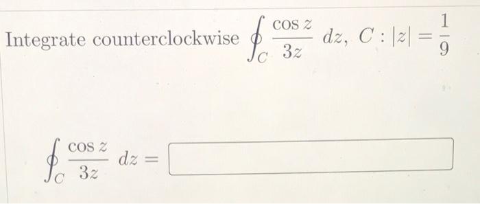 Solved Integrate counterclockwise ∮C3zcoszdz,C:∣z∣=91 | Chegg.com