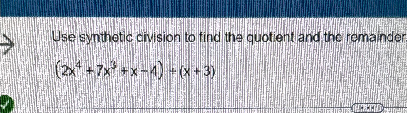 Solved Use synthetic division to find the quotient and the | Chegg.com