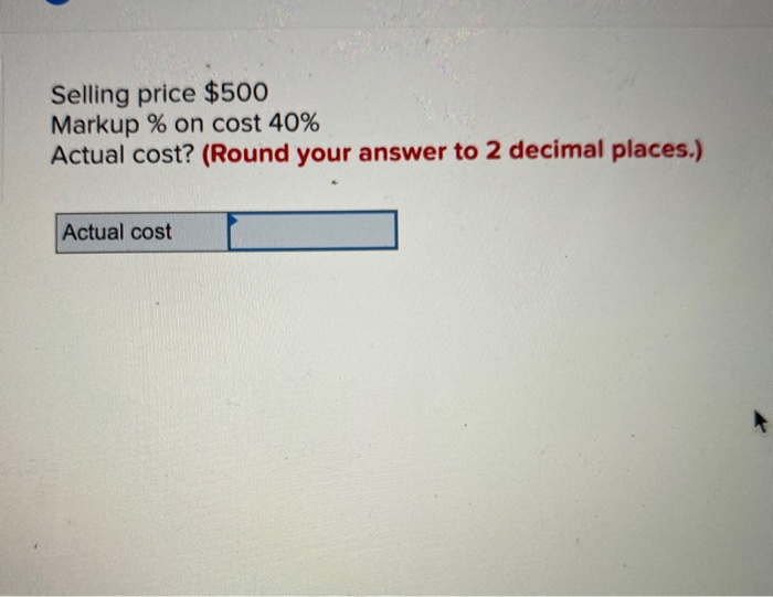 Solved Selling price $500 Markup % on cost 40% Actual cost? | Chegg.com