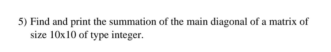 Solved 5) Find and print the summation of the main diagonal | Chegg.com