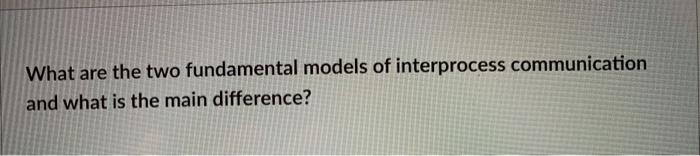 Solved What are the two fundamental models of interprocess | Chegg.com