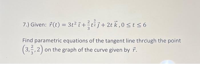 Solved 7.) Given: r(t)=3t2 +32t23 +2tk,0≤t≤6 Find parametric | Chegg.com