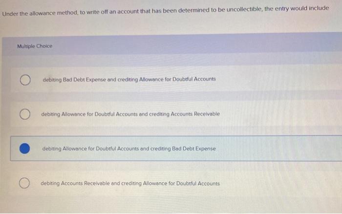 Solved Under the allowance method to write off an account | Chegg.com