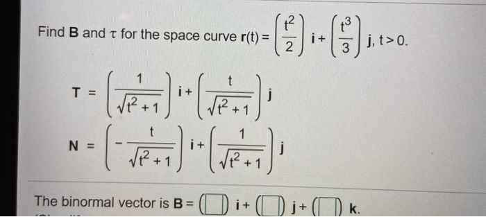 Solved Find B and t for the space curve r(t) = j, t>0. 1 T = | Chegg.com