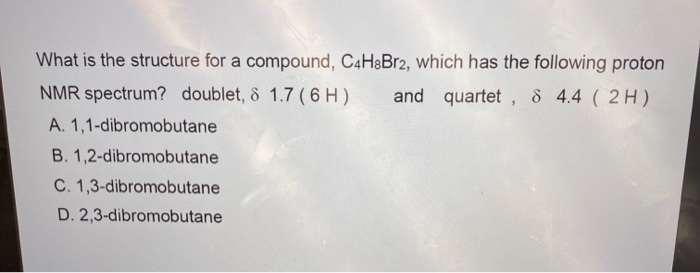 Solved What is the structure for a compound, C4H8Br2, which | Chegg.com