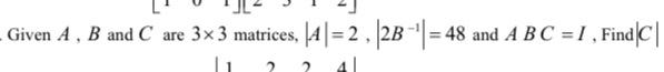 Solved Given A,B and C are 3×3 matrices, ∣A∣=2,∣∣2B−1∣∣=48 | Chegg.com
