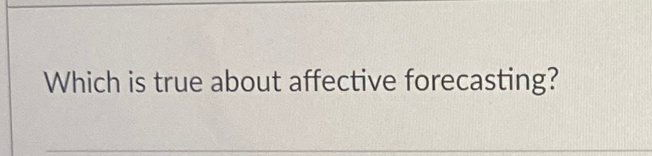 Solved Which Is True About Affective Forecasting