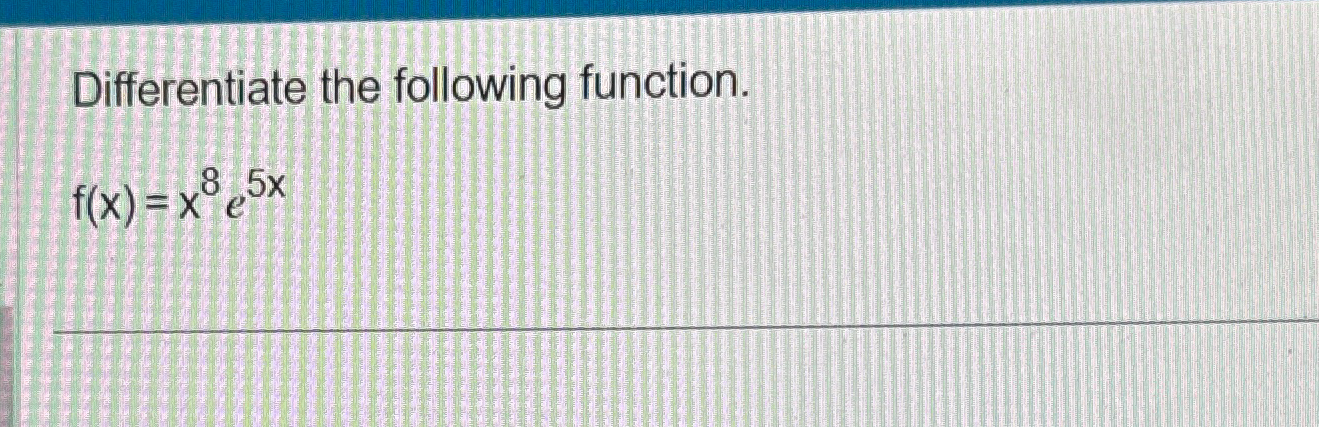 Solved Differentiate the following function.f(x)=x8e5x | Chegg.com