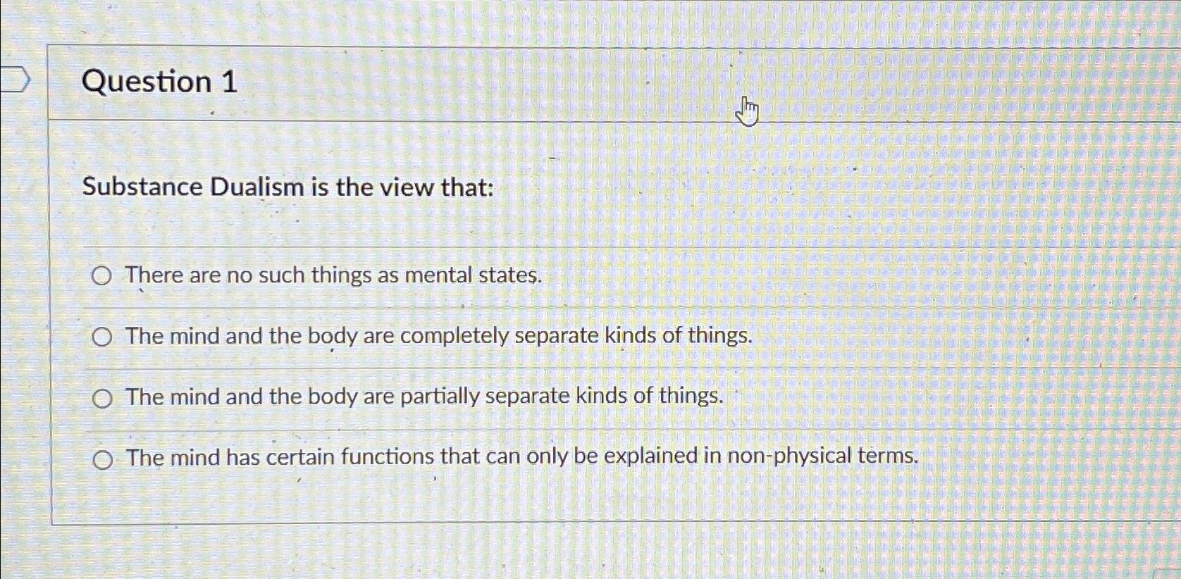Solved Question 1Substance Dualism is the view that:There | Chegg.com