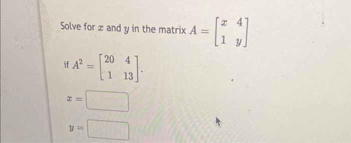 Solved Solve for x and y in the matrix A=[x14y] if | Chegg.com