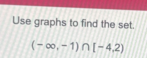 Solved Use graphs to find the set.(-∞,-1)∩[-4,2) | Chegg.com