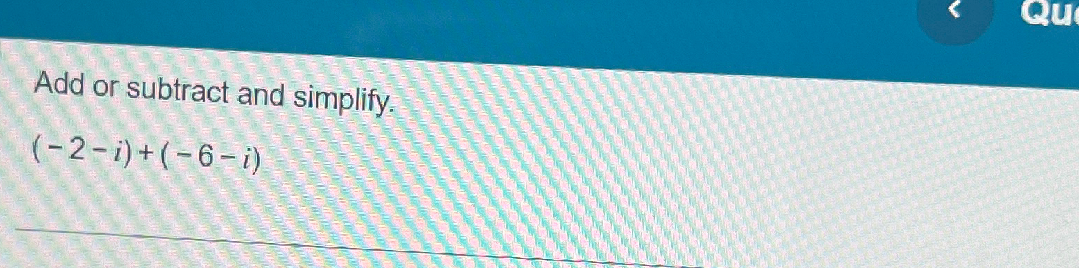 Solved Add or subtract and simplify.(-2-i)+(-6-i) | Chegg.com