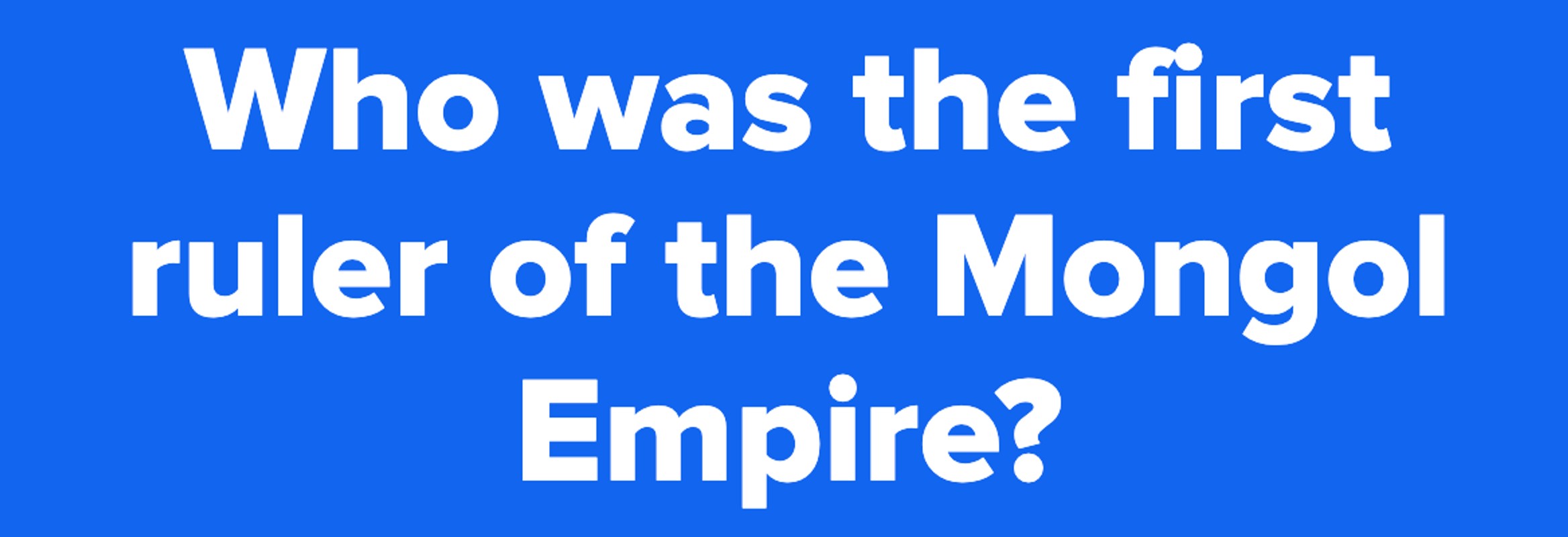 Who was the first ruler of the Mongol Empire? | Chegg.com