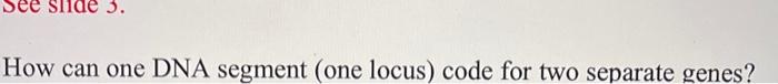 Solved How can one DNA segment (one locus) code for two | Chegg.com