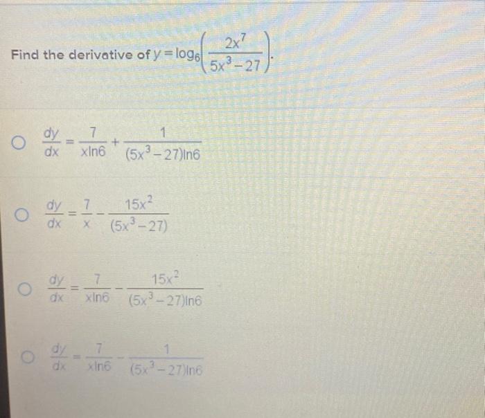 Solved the derivative of y=log6(5x3−272x7) | Chegg.com