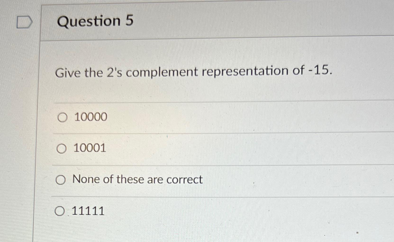 Solved Question 5Give the 2 's complement representation of | Chegg.com