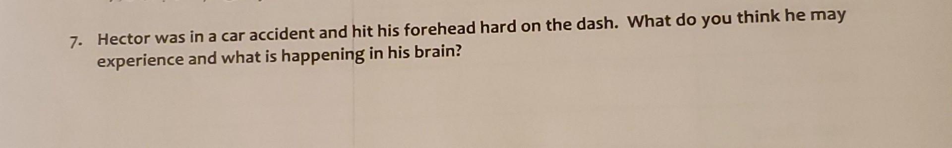 Solved 7. Hector was in a car accident and hit his forehead | Chegg.com