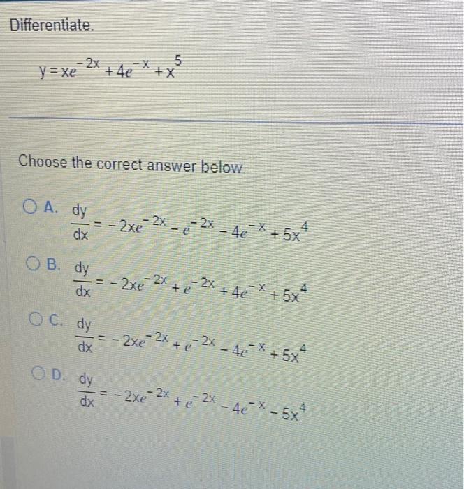 Solved Differentiate. y=xe−2x+4e−x+x5 Choose the correct | Chegg.com