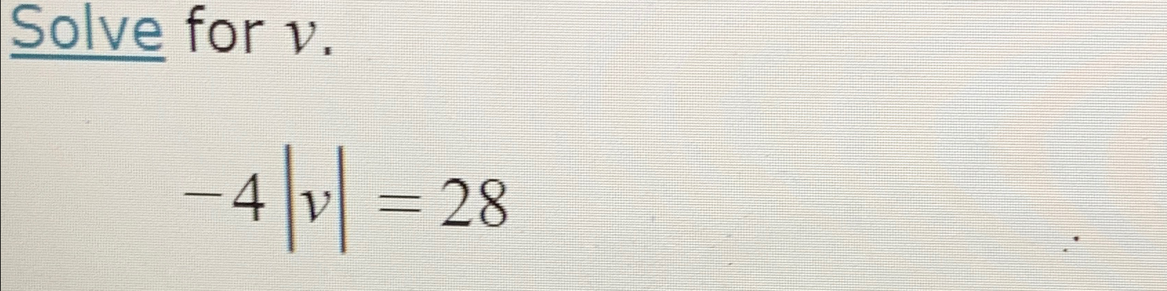 Solved Solve for v.-4|v|=28 | Chegg.com