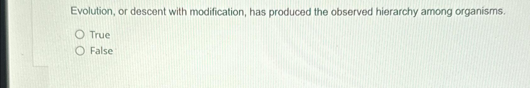 Solved Evolution, or descent with modification, has produced | Chegg.com