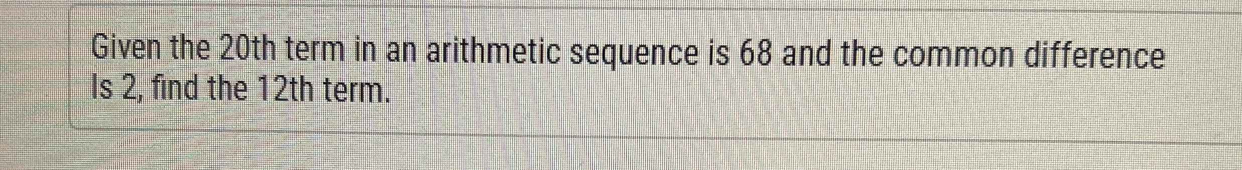 Solved Given the 20th term in an arithmetic sequence is 68 | Chegg.com
