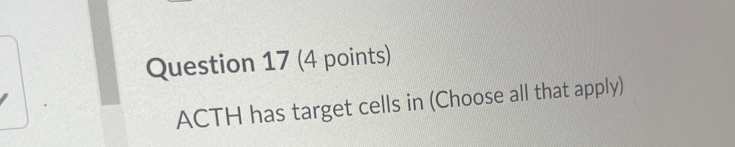Solved Question 17 (4 ﻿points)ACTH has target cells in | Chegg.com