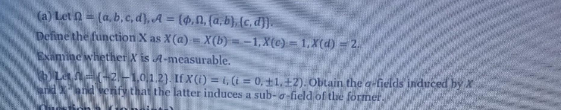 Solved (a) Let Ω={a,b,c,d},A={ϕ,Ω,{a,b},(c,d)}. Define the | Chegg.com