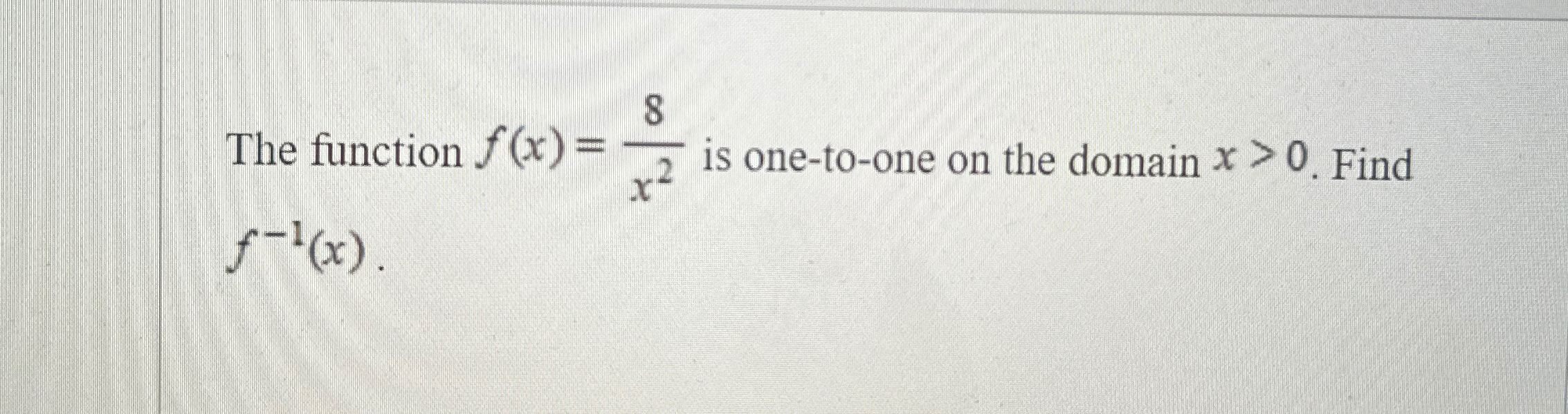 Solved The function f(x)=8x2 ﻿is one-to-one on the domain | Chegg.com