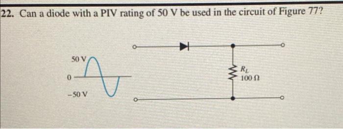 Solved 22. Can a diode with a PIV rating of 50 V be used in | Chegg.com