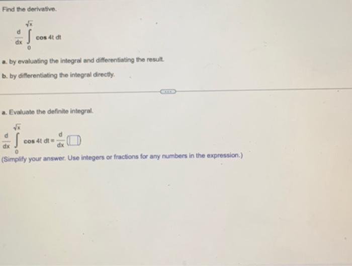 Solved Find the derivative. dxd∫0xcos4tdt a. by evaluating | Chegg.com
