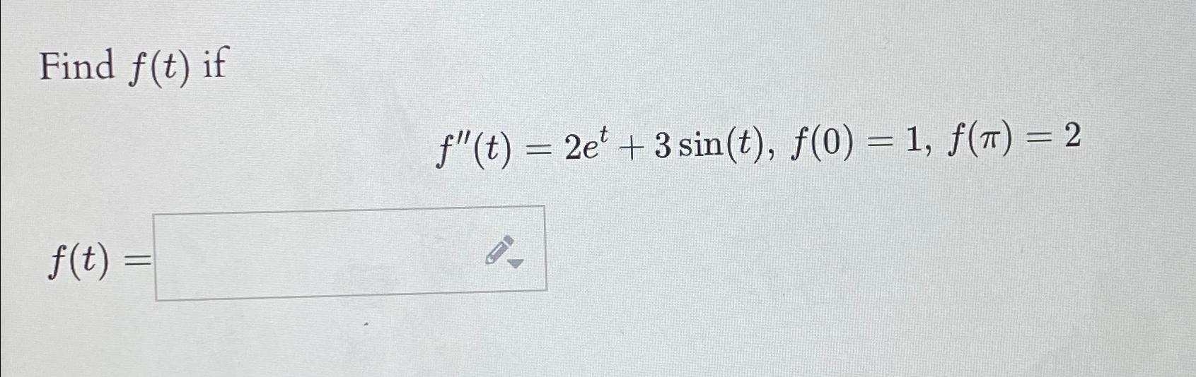 Solved Find f(t) ﻿iff''(t)=2et+3sin(t),f(0)=1,f(π)=2f(t)= | Chegg.com