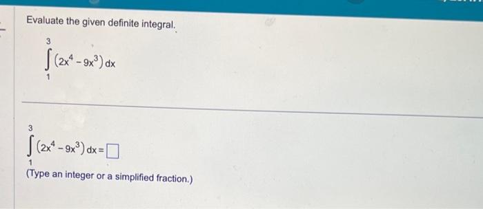 Solved Evaluate the given definite integral. ∫13(2x4−9x3)dx | Chegg.com