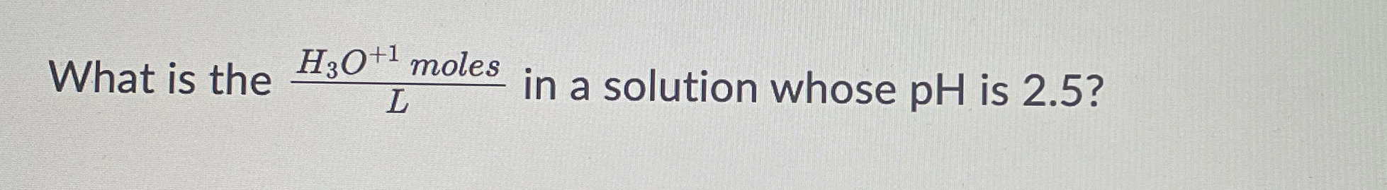 Solved What is the H3O+1 moles L ﻿in a solution whose pH is | Chegg.com