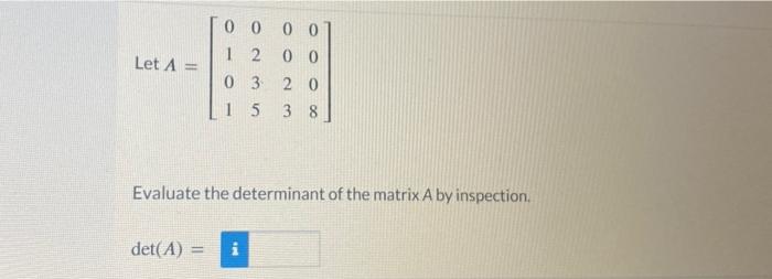Solved Let A=⎣⎡0101023500230008⎦⎤ Evaluate the determinant | Chegg.com