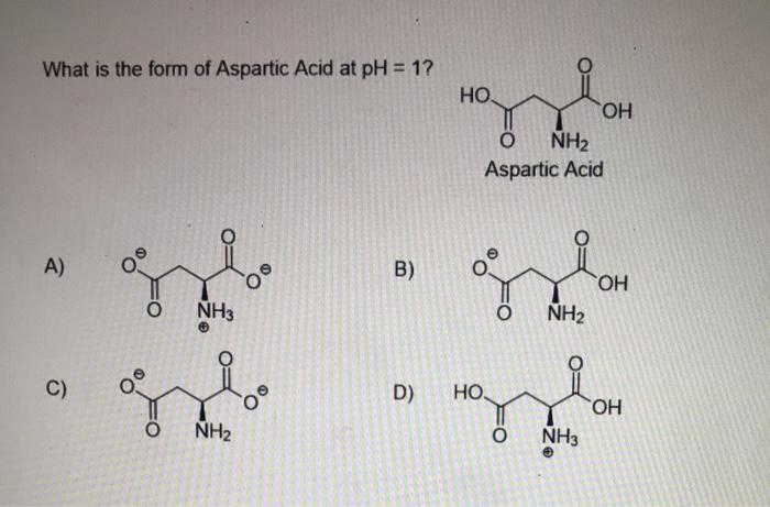 Solved What is the form of Aspartic Acid at pH = 1? io Но, | Chegg.com