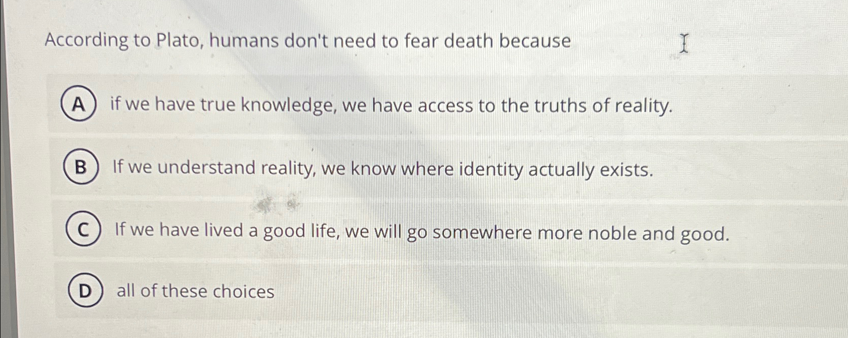 Solved According to Plato, humans don't need to fear death | Chegg.com