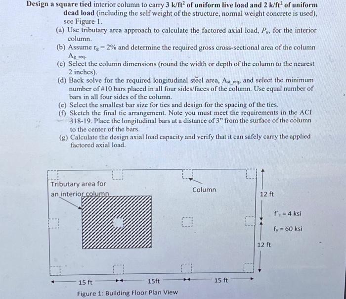 Solved Design a square tied interior column to carry 3k/ft2 | Chegg.com