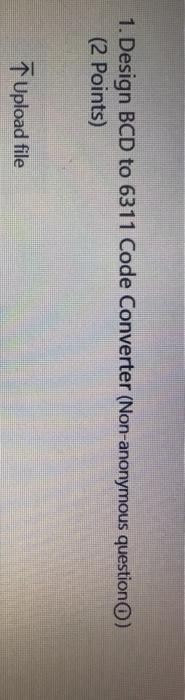 Solved 1. Design BCD to 6311 Code Converter (Non-anonymous | Chegg.com