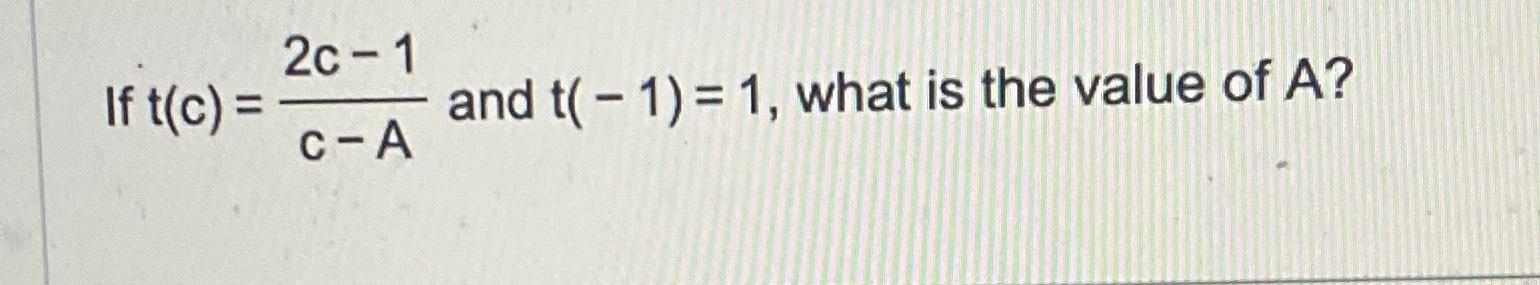 Solved If t(c)=2c-1c-A ﻿and t(-1)=1, ﻿what is the value of | Chegg.com