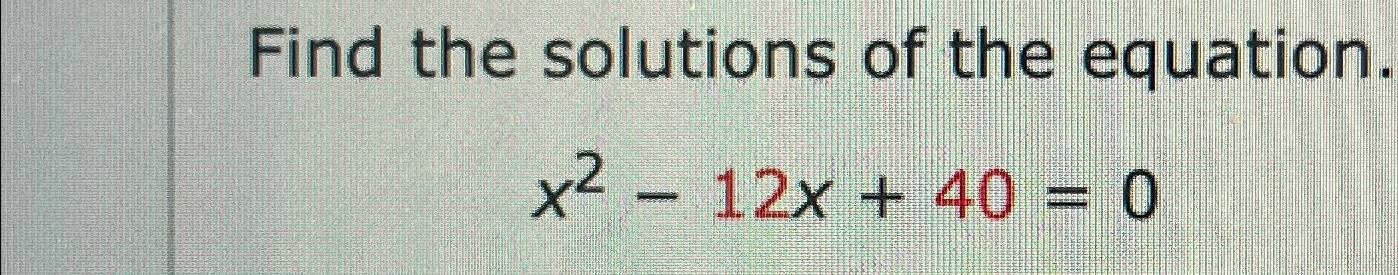 Solved Find the solutions of the equation.x2-12x+40=0 | Chegg.com