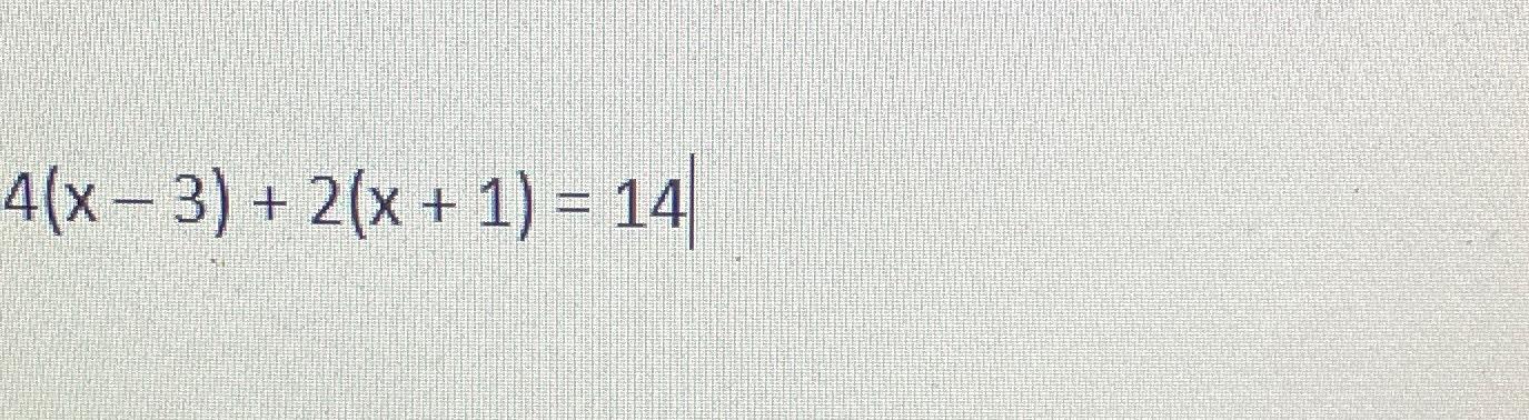 Solved 4(x-3)+2(x+1)=14 | Chegg.com